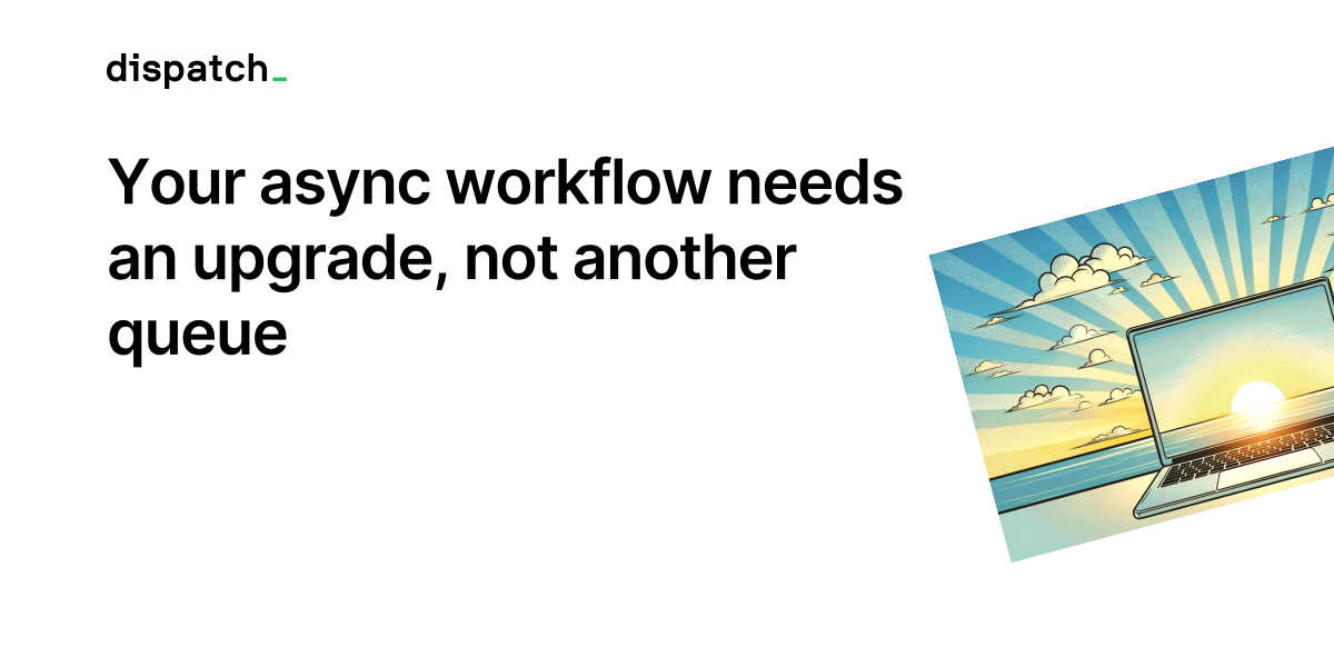 Your Async Workflow Needs An Upgrade Not Another Queue Dispatch